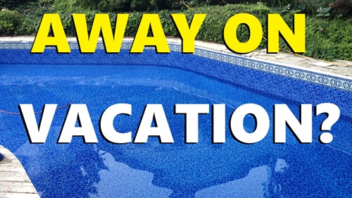 How To Prepare My Pool For Going Away?